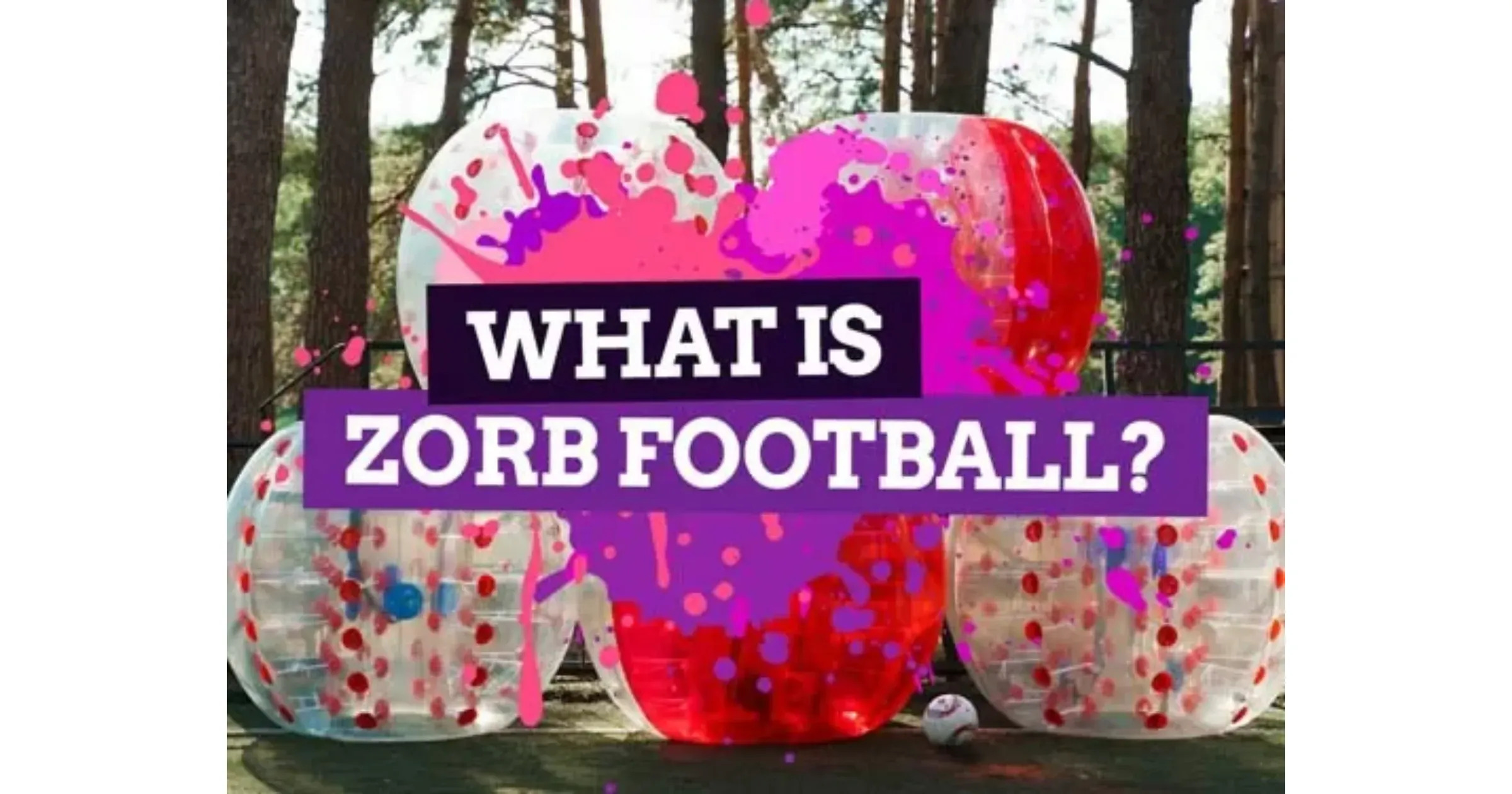 What is Zorb Football and How to Play | Bubble Active
