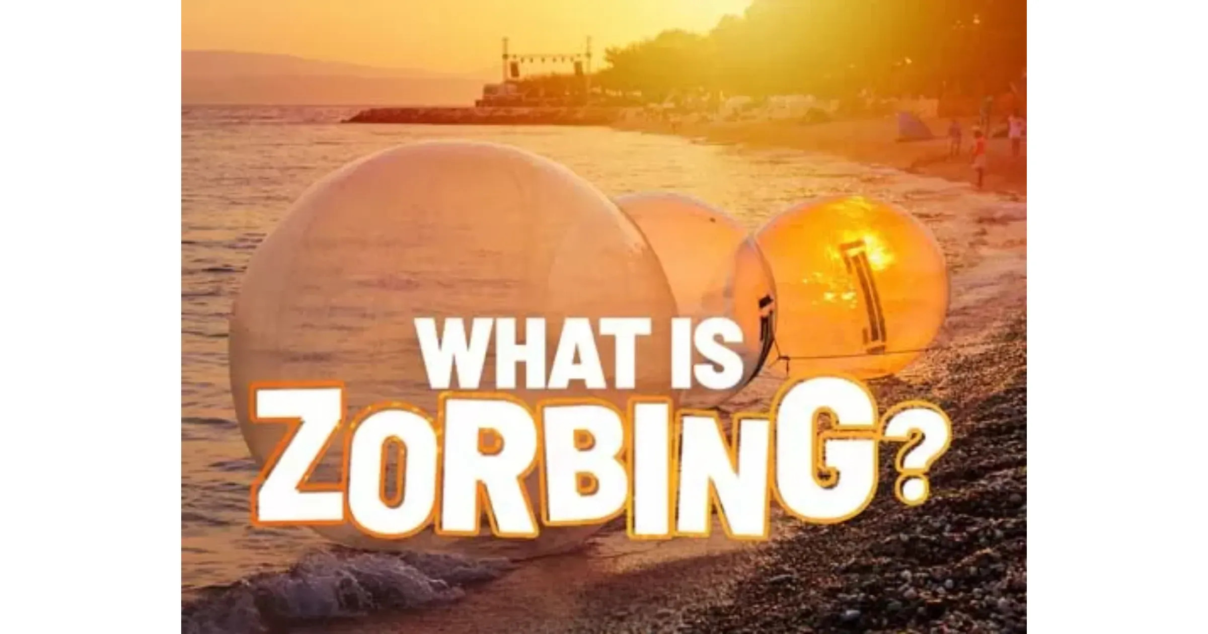 What is Zorbing? | Explained Here | Bubble Active